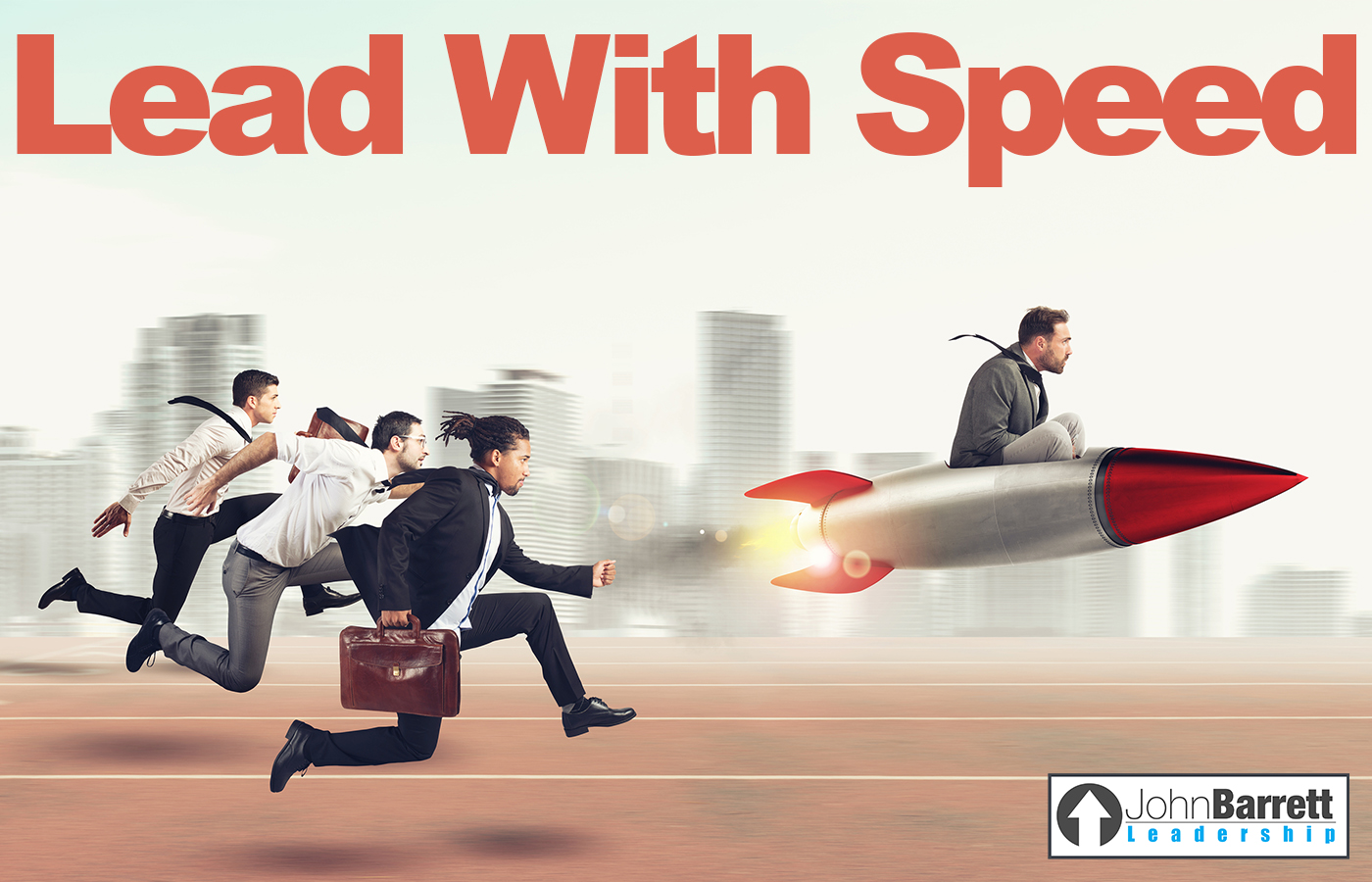 Lead With Speed - John Barrett Leadership Lead With Speed - John Barrett Leadership